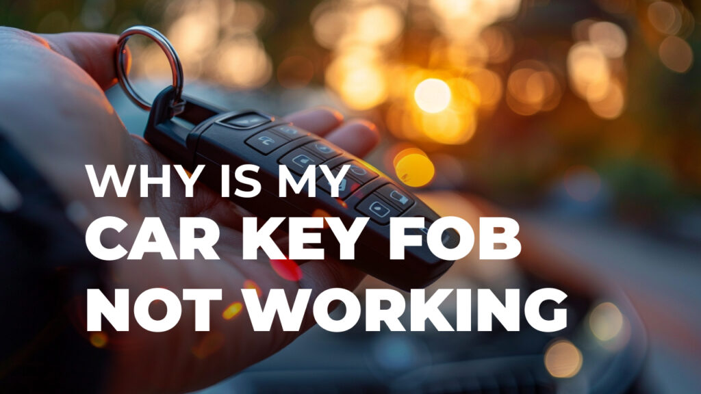 Why Is My Car Key Fob Not Working? Common Issues & Quick Fixes